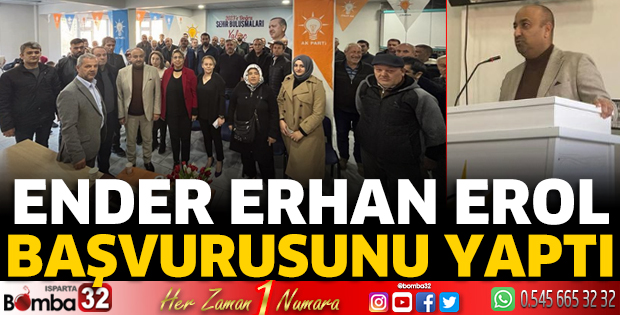 Ender Erhan Erol başvurusunu yaptı - Bomba 32 - ISPARTA HABER, Isparta Haberleri, Isparta Son Dakika