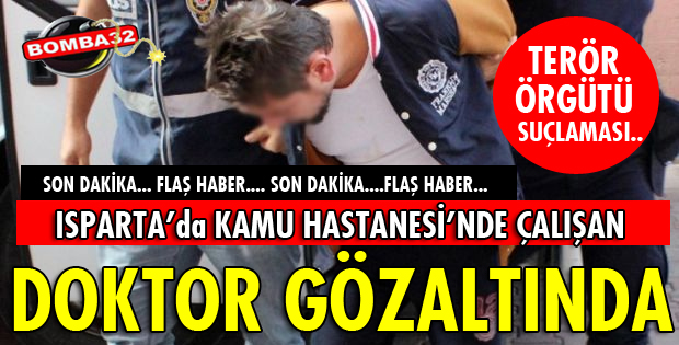 ISPARTA'DA GÖREV YAPAN DOKTOR GÖZALTINA ALINDI! - Bomba 32 - ISPARTA ...