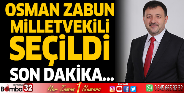 Osman Zabun milletvekili oldu - Bomba 32 - ISPARTA HABER, Isparta Haberleri, Isparta Son Dakika