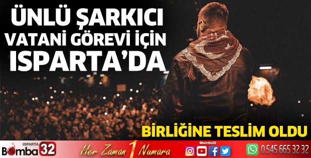 Ünlü şarkıcı vatani görevi için Isparta'ya geldi - Bomba 32 - ISPARTA ...
