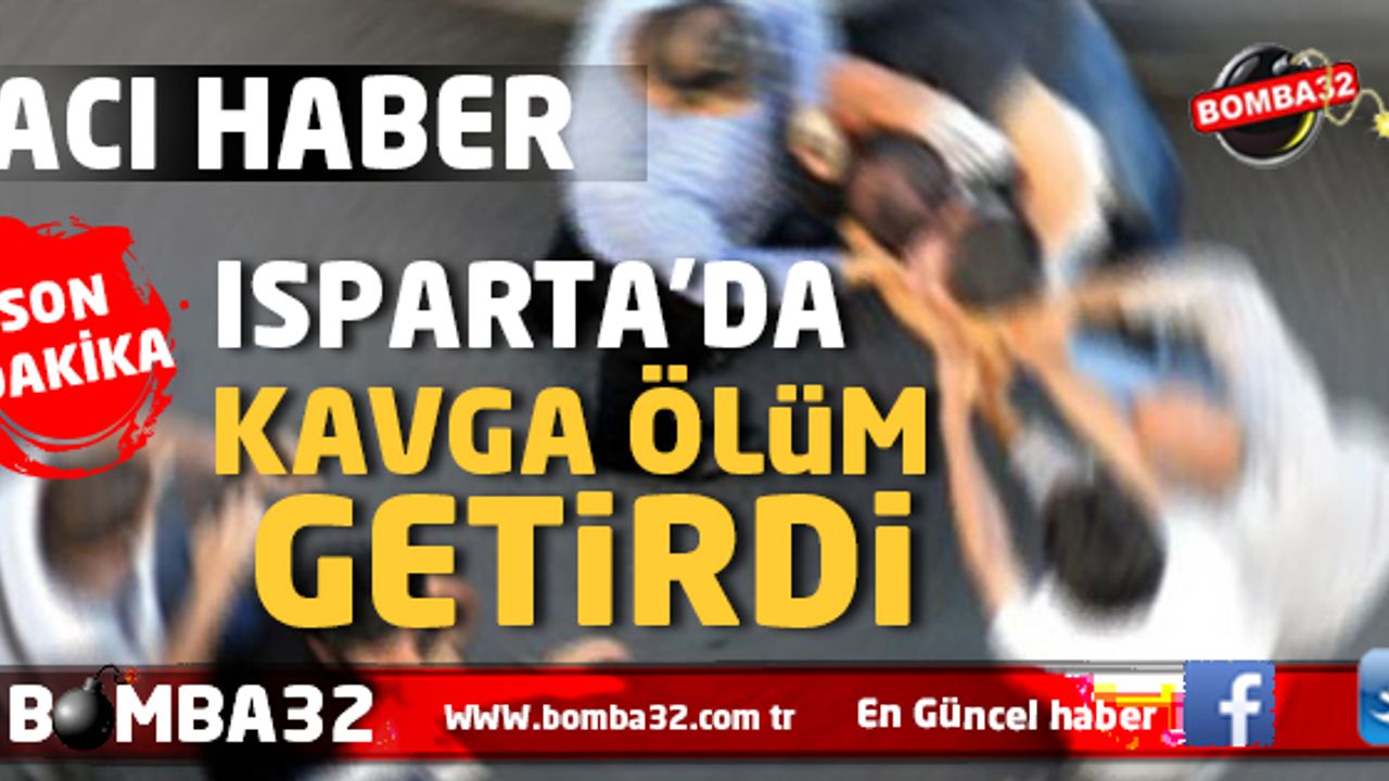 ISPARTA'DA ACI HABER KAVGA SONU OLDU - Bomba 32 - ISPARTA HABER, Isparta Haberleri, Isparta Son ...
