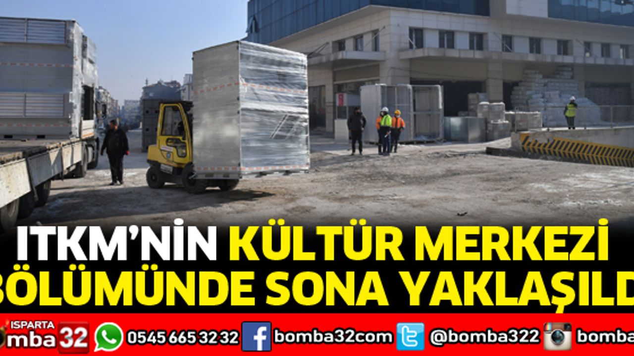 ITKM’NİN KÜLTÜR MERKEZİ BÖLÜMÜNDE SONA YAKLAŞILDI - Bomba 32 - ISPARTA ...
