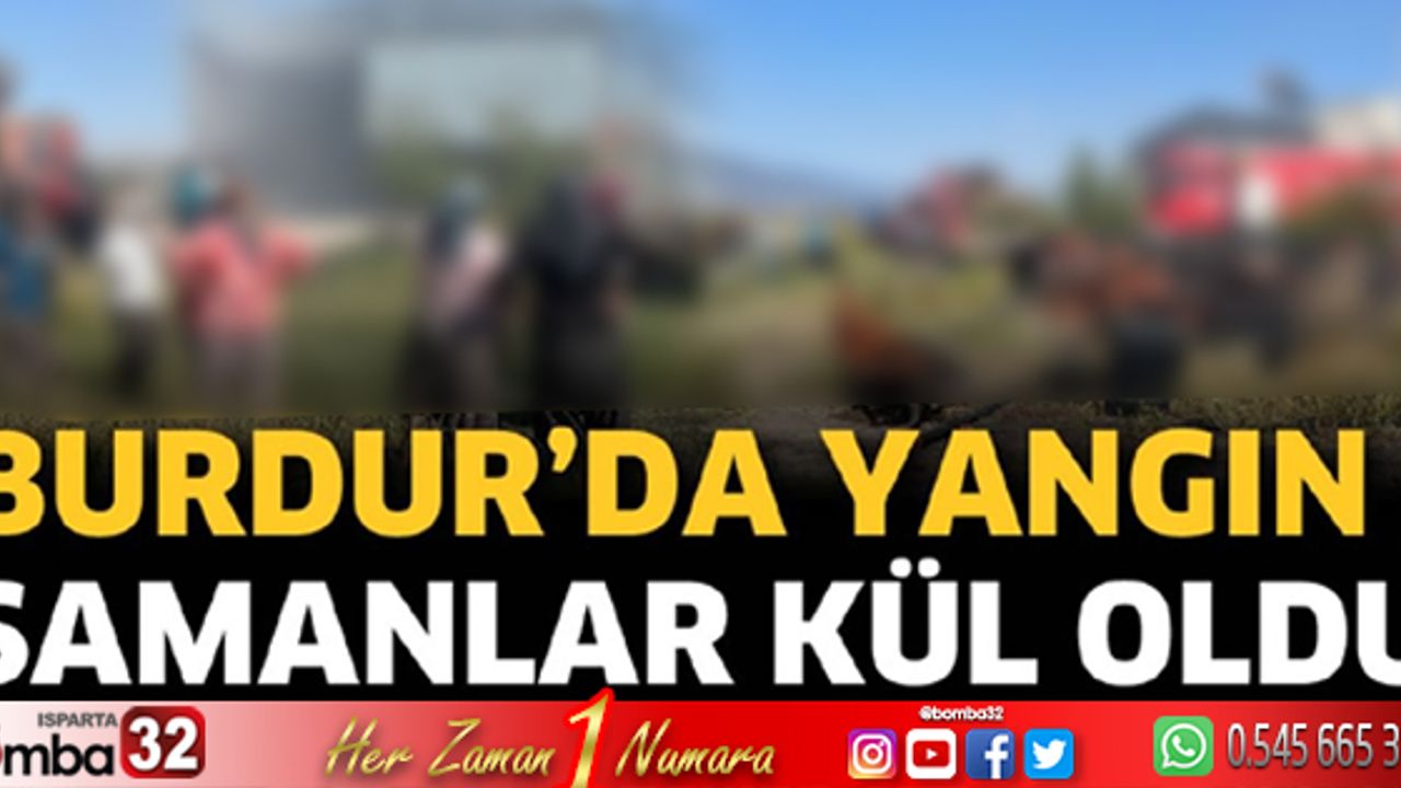 Samanlar kül oldu - Bomba 32 - ISPARTA HABER, Isparta Haberleri, Isparta Son Dakika